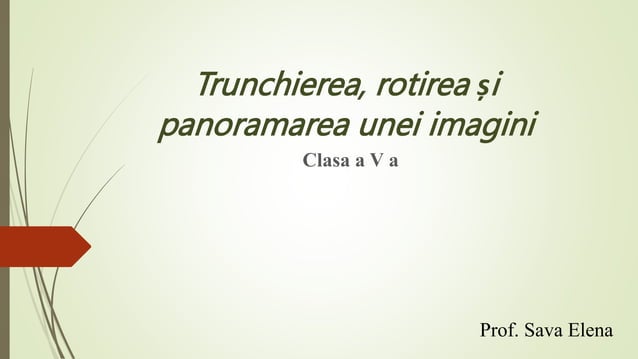 V - Trunchierea, rotirea și panoramarea unei imagini.pptx