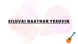 Siluvai naadhar yesuvin song- English lyrics.pptx