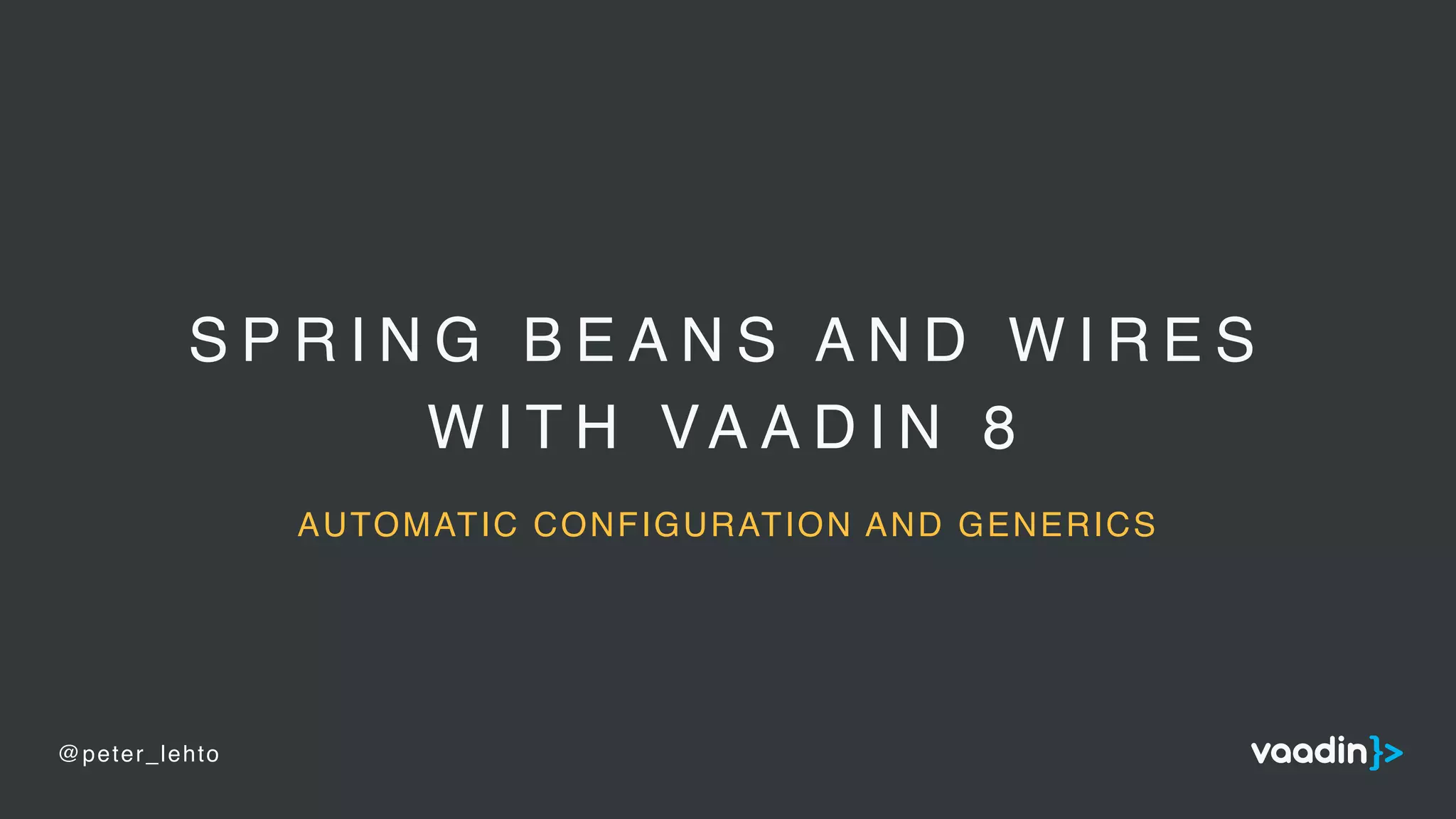 Vaadin 8 with Spring Frameworks AutoConfiguration | PPT
