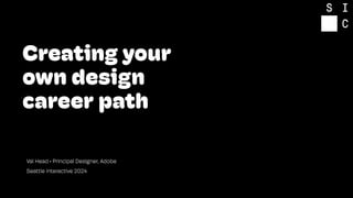 Val Head: CREATING YOUR OWN DESIGN CAREER PATH | SIC 2024 | PPT
