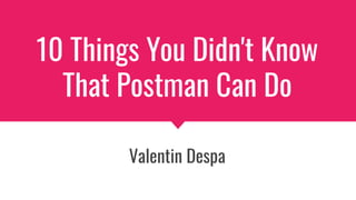 10 Things You Didn't Know that Postman Can Do | PPT