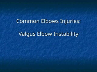 Common Elbow Injuries: Valgus instability.ppt