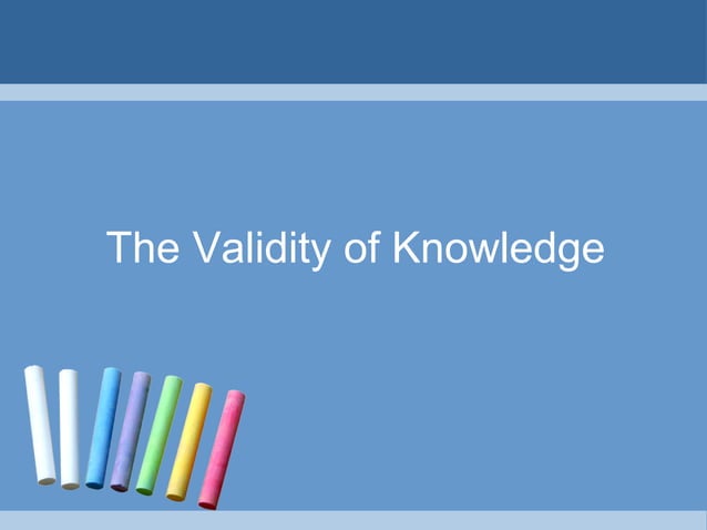 Philosophy - Validity of knowledge | PPT