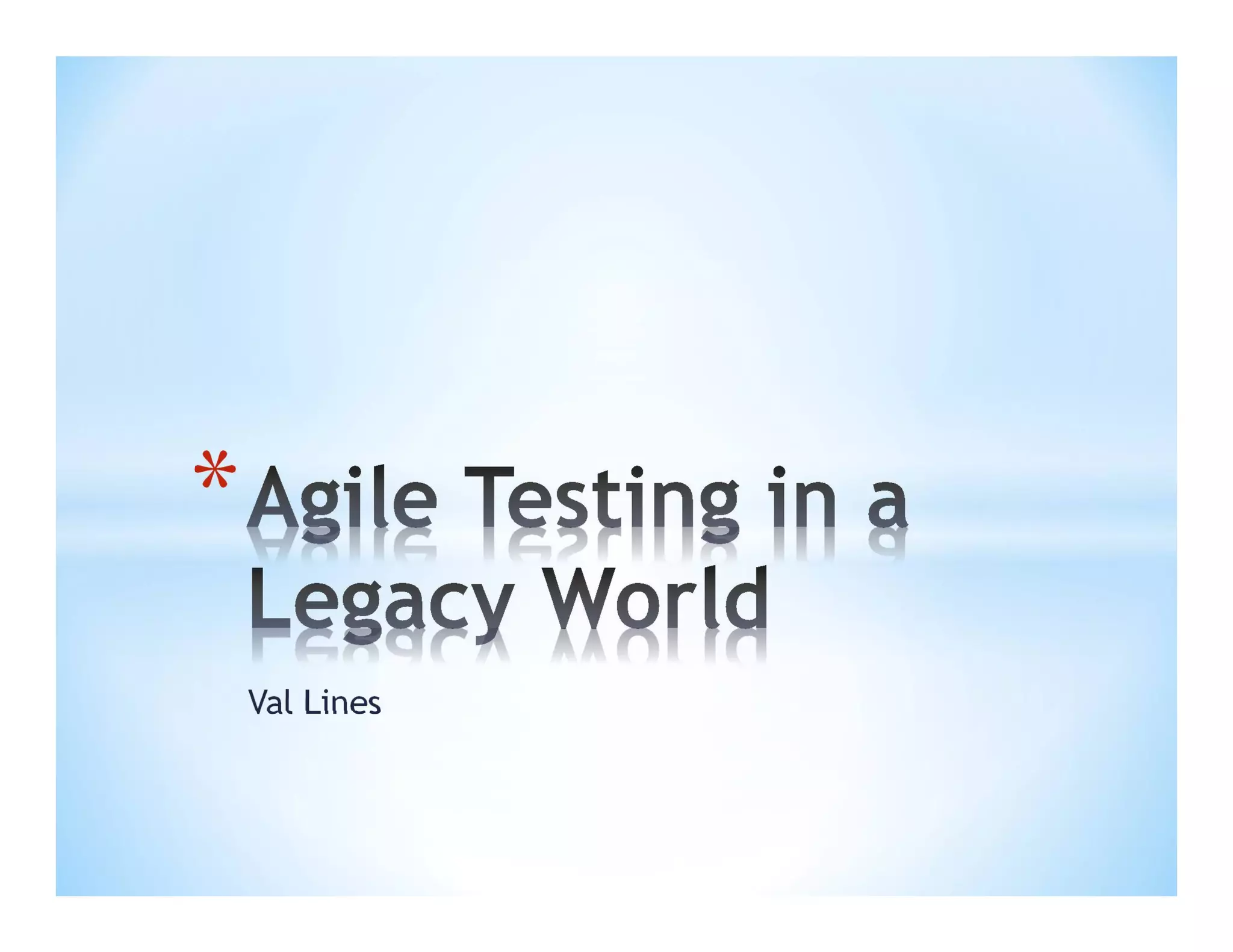 Val lines - Agile Testing in a Legacy World | PPT
