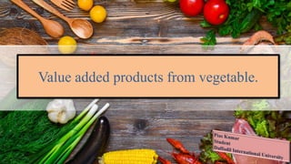 Value added products from vegetable. | PPTX