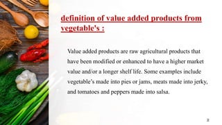 Value added products from vegetable. | PPTX