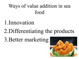 Value addition in seafood | PPTX
