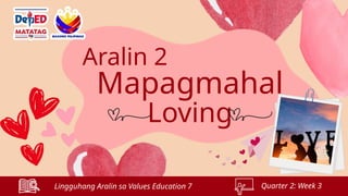 VALUES EDUCATION 7_Q2_WEEK 3. VALUE- MAPAGMAHAL.pptx