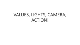 val VALUES, LIGHTS, CAMERA, ACTION!.pptx