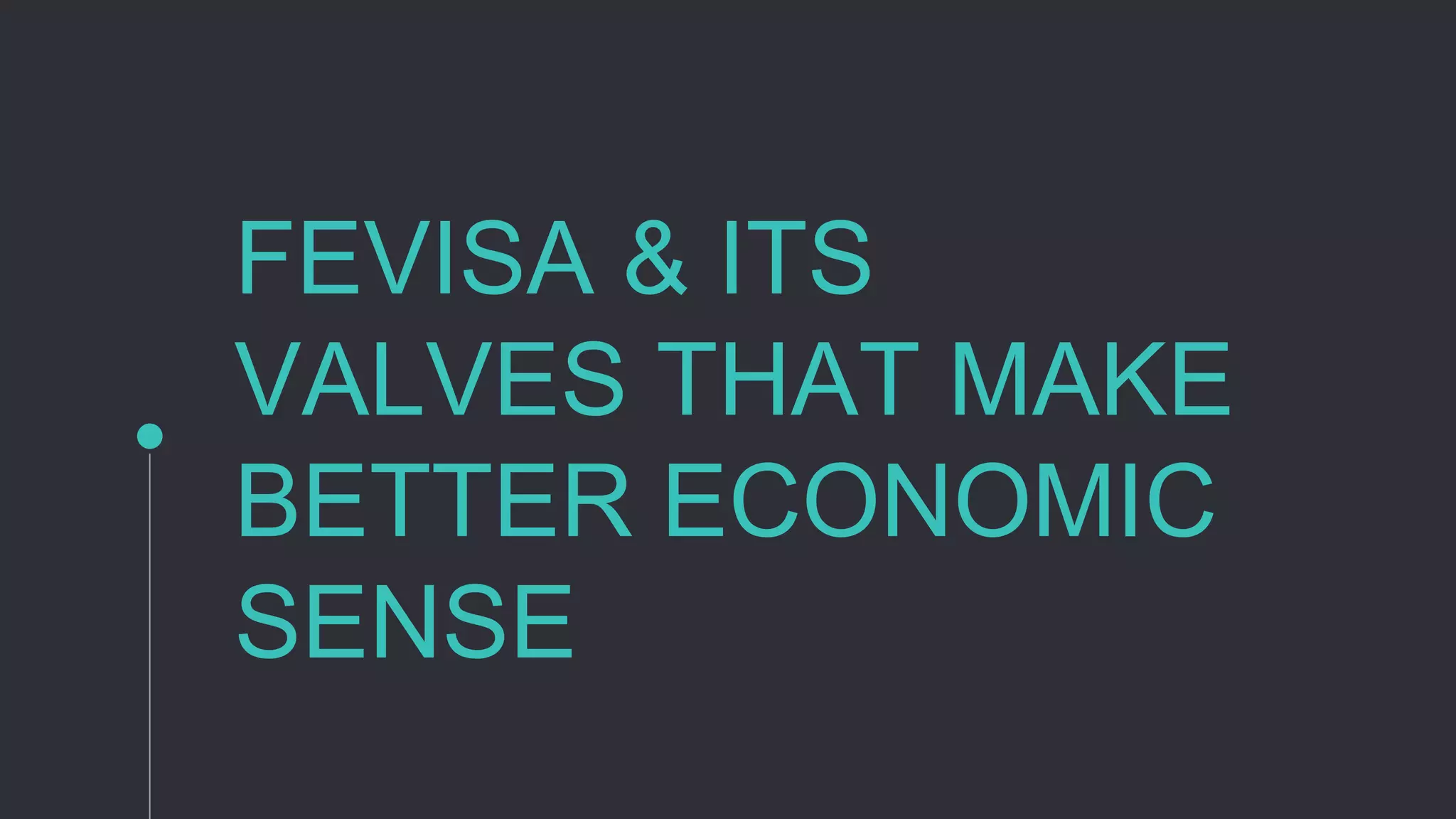 FEVISA & ITS VALVES THAT MAKE BETTER ECONOMIC SENSE | PPTX