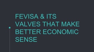 FEVISA & ITS VALVES THAT MAKE BETTER ECONOMIC SENSE | PPTX
