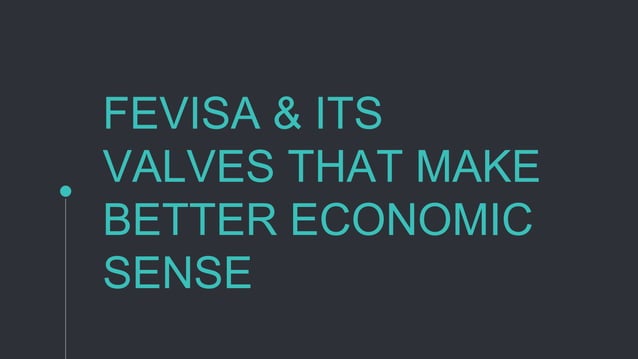 FEVISA & ITS VALVES THAT MAKE BETTER ECONOMIC SENSE | PPTX