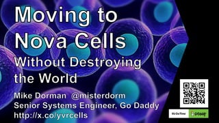 Moving to Nova Cells without Destroying the World | PPTX