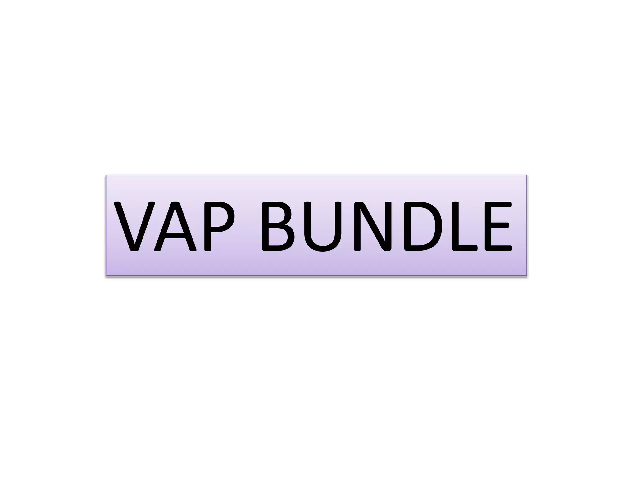 VAP BUNDLE, VENTILATOR ASSOCIATED PNEUMONIA BUNDLE | PPT