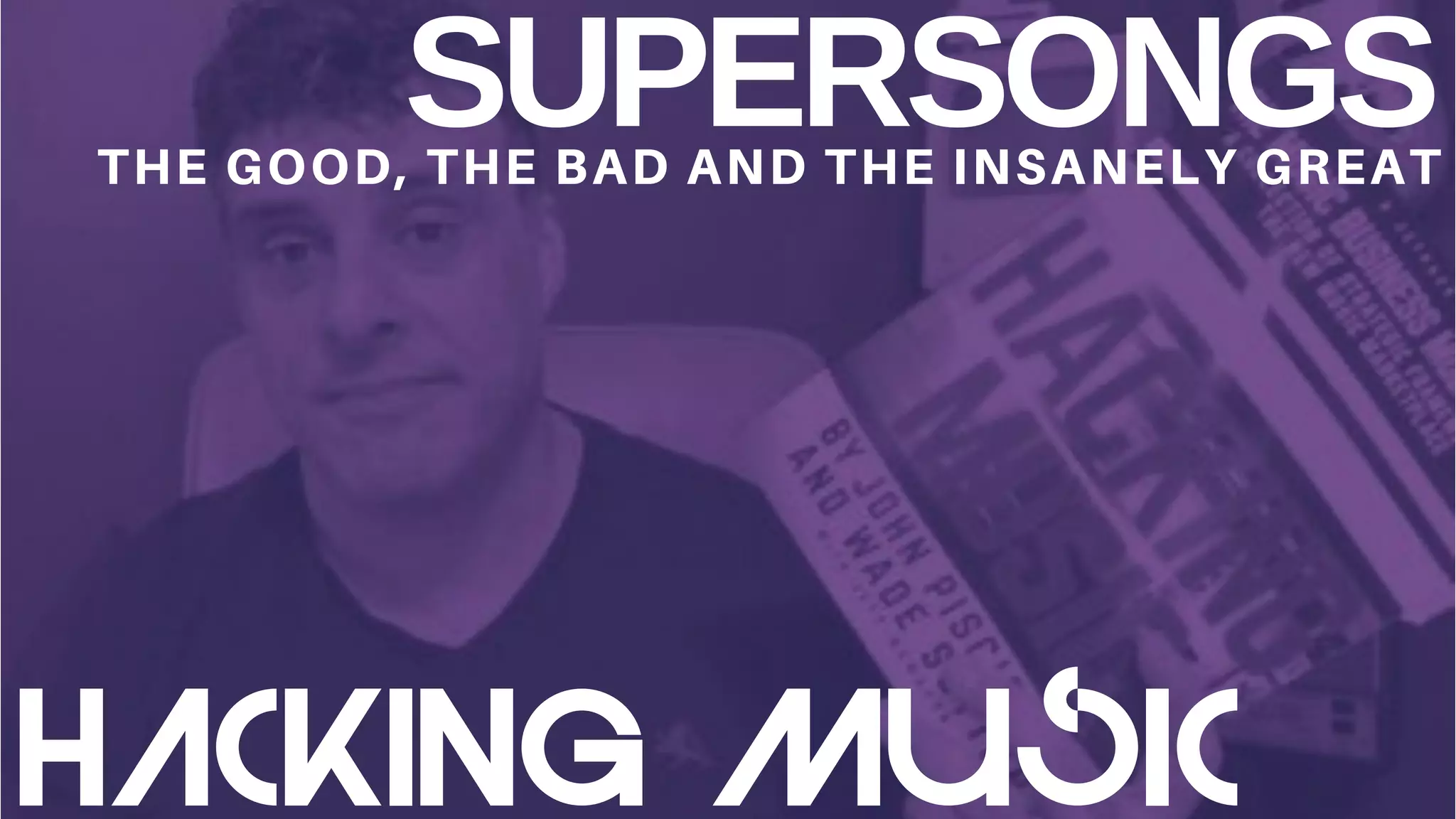 MOD 8: SUPERSONGS - THE GOOD, THE BAD AND THE INSANELY GREAT! HACKING MUSIC, THE HABITS OF ...