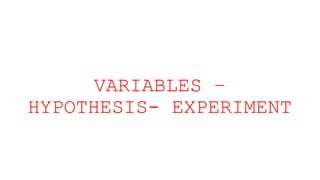 VARIABLES – HYPOTHESIS- EXPERIMENT power point presentation | PPTX