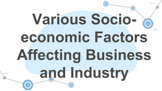 VARIOUS-SOCIO-ECONOMIC-FACTORS-AFFECTING-BUSINESS-INDUSTRY.pptx