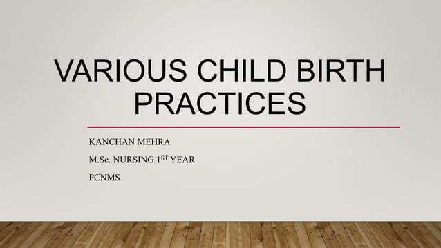 Various child birth practices | PPTX | Pregnancy | Reproductive Health