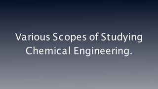 Various Scopes of Studying Chemical Engineering.pptx | Chemistry | Science