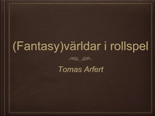 (Fantasy)världar i rollspel | PPT