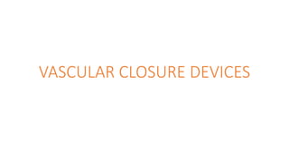 Vascular closure devices | PPTX