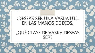 Que Tipo de Vasija Quieres Ser | PPTX