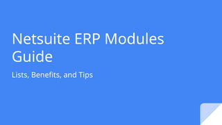 Comprehensive Guide to NetSuite ERP Modules | Benefits, Tips, and Best Practices | PPTX