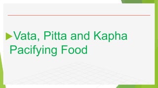 Vata, Pitta and Kapha Pacifying Food.pptx