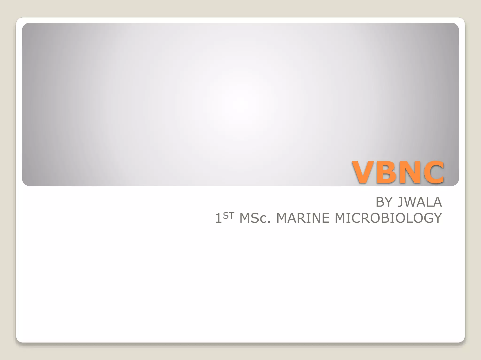 VIABLE BUT NON-CULTURABLE BACTERIA- VBNC | PPTX