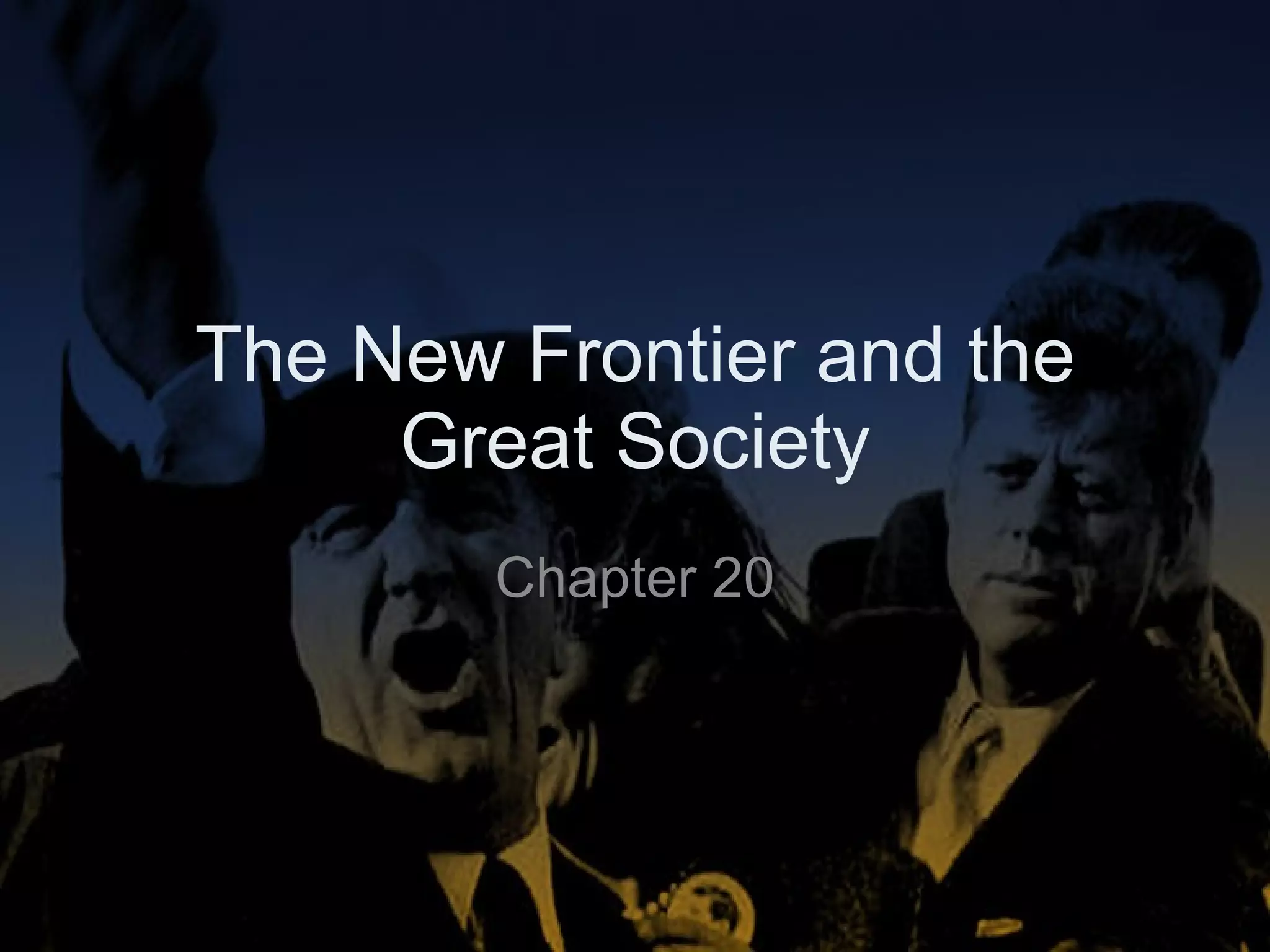 V:\Ch20 Powerpoint\New Frontierandthe20 Great Society | PPT