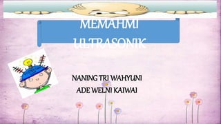 Memahami ultrasonik (ade welni, naning) | PPTX