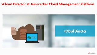 VMware vCloud Director at Jamcracker Cloud Management Platform | PPT