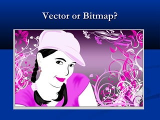 Vector or bitmap | PPT
