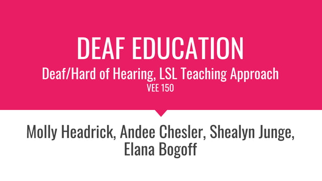 VEE150 DEAF EDUCATION Deaf_Hard of Hearing LSL.pptx