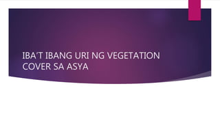 Vegetation cover ng asya ( behetasyon) | PPTX
