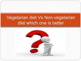 Veg vs non veg diet | PPTX