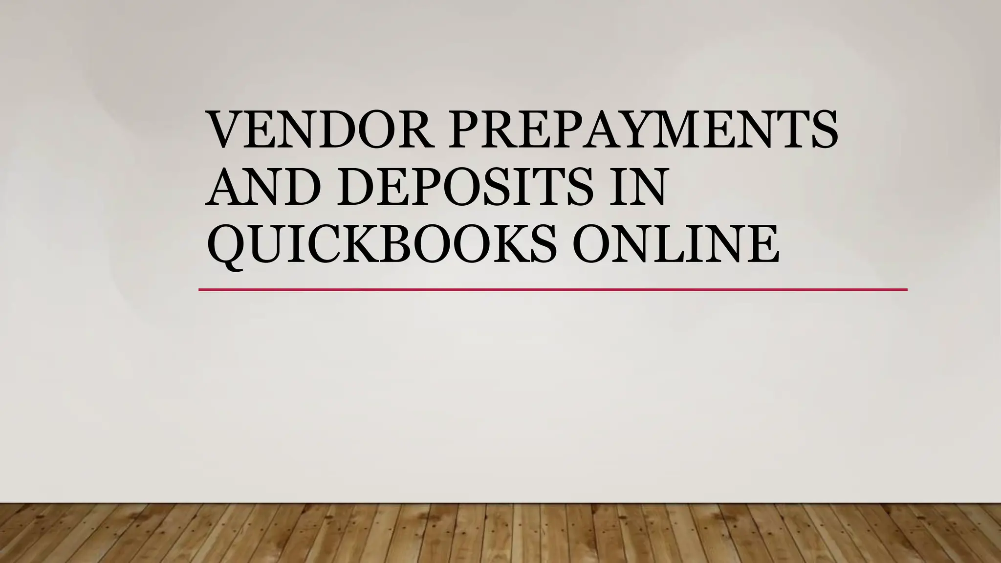 VENDOR PREPAYMENTS AND DEPOSITS IN QUICKBOOKS ONLINE 1.pptx