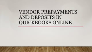 VENDOR PREPAYMENTS AND DEPOSITS IN QUICKBOOKS ONLINE 1.pptx