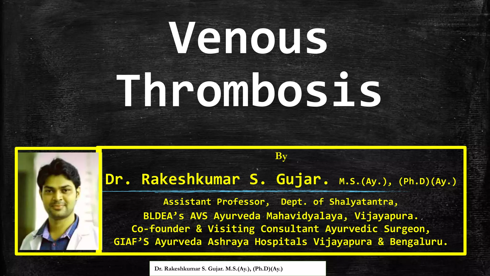 Venous thrombosis by Dr. Rakeshkumar S. Gujar. MS (Ay.), (PhD) (Ay.) | PPT