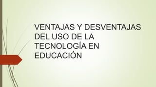Ventajas y desventajas de la tecnologia | PPTX
