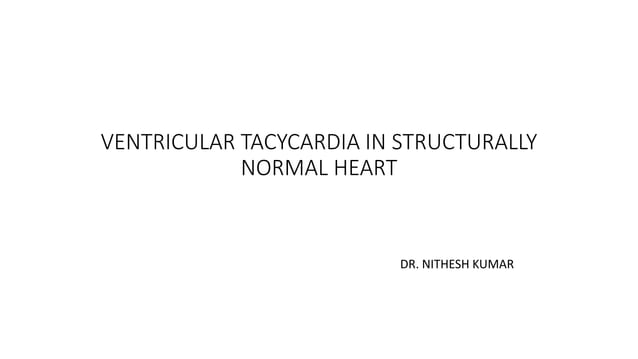 VENTRICULAR TACYCARDIA IN STRUCTURALLY NORMAL HEART.pptx