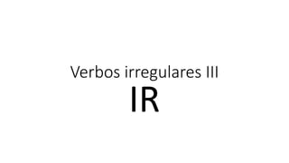Conjugación de Verbos irregulares III IR.pdf