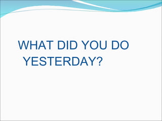 WHAT DID YOU DO YESTERDAY? | PPT