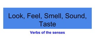 verbs of the senses fell, look, smell, sound, taste.pptx