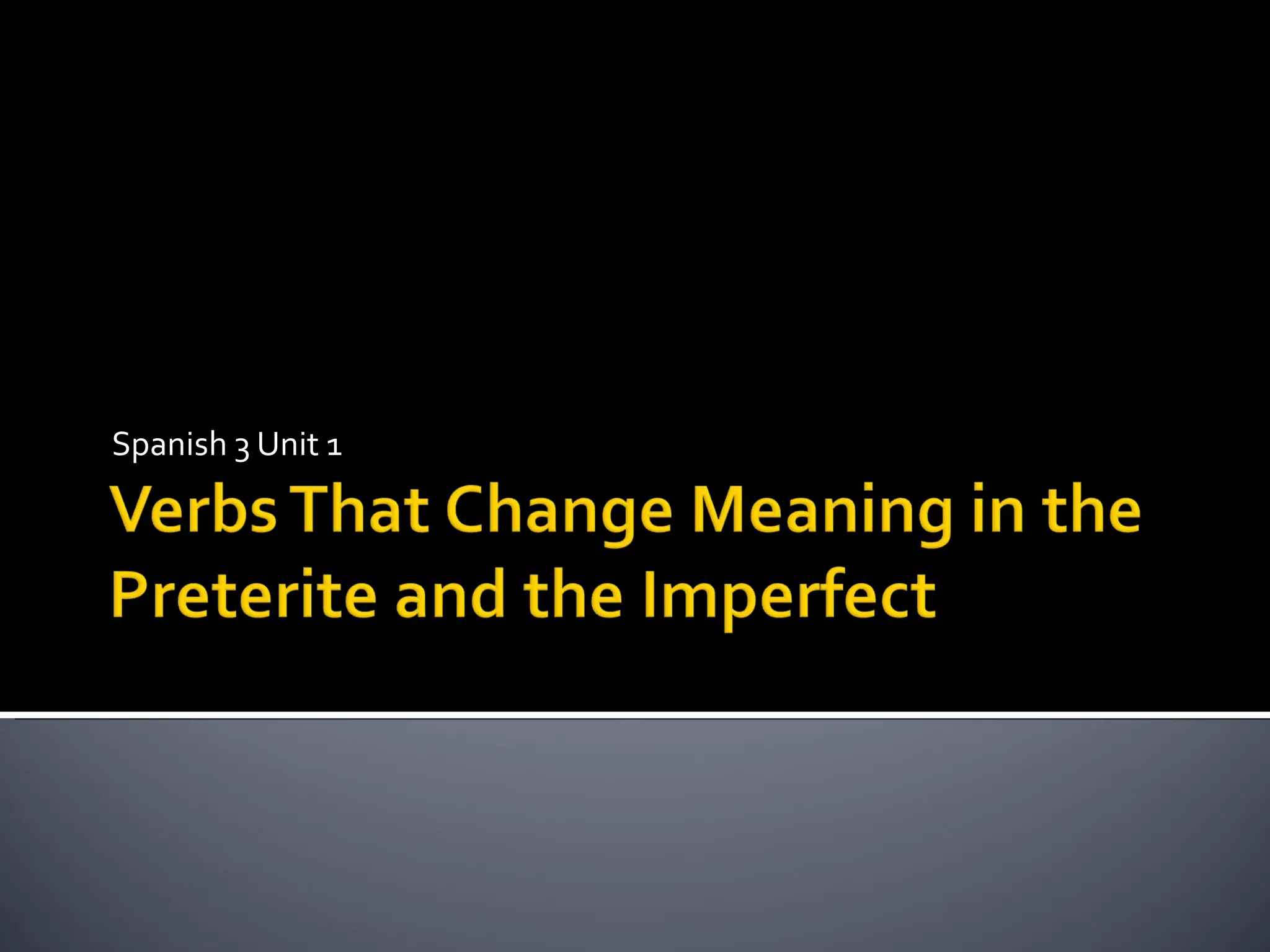Verbs that change meaning in the preterite and the imperfect | PPT