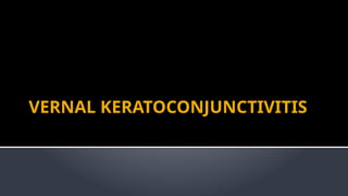 vernalkerato....conjunctivitis-140909185523-phpapp02.pptx