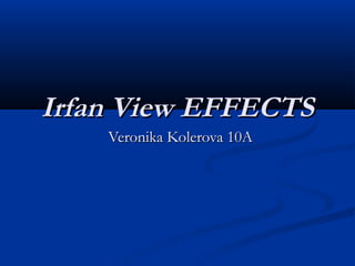 Veronika kolerova 10a irfan view effects | PPT