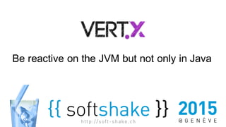 vert.x 3.1 - be reactive on the JVM but not only in Java | PPT