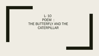 12_Poem_The_Butterfly_and_the_Caterpillar.............................pptx