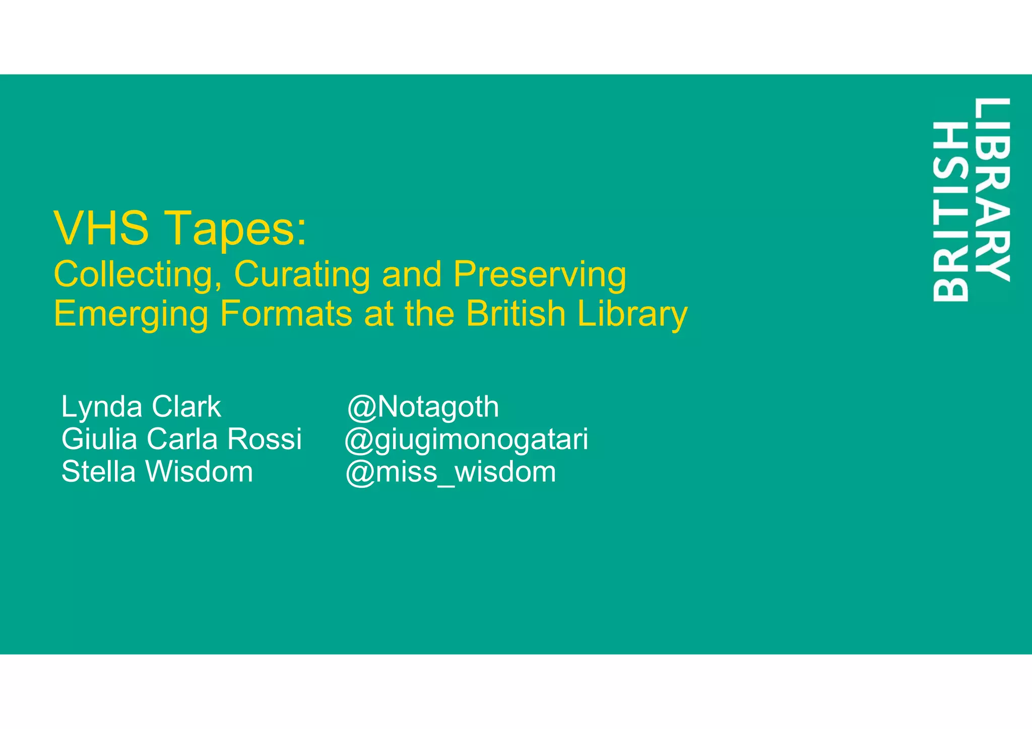The VHS Tapes: Preserving Emerging Formats at the British Library | PPT